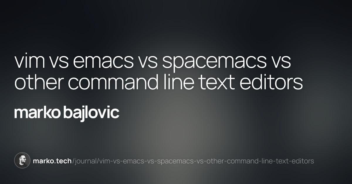 Vim Vs Emacs Vs Spacemacs Vs Other Command Line Text Editors Markotech